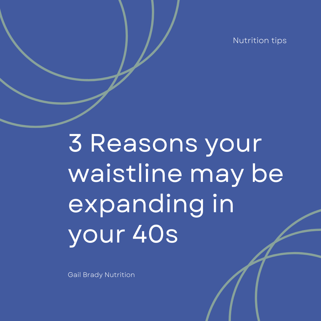 3 REASONS YOUR WAISTLINE MAY BE EXPANDING IN YOUR 40s - Gail Brady