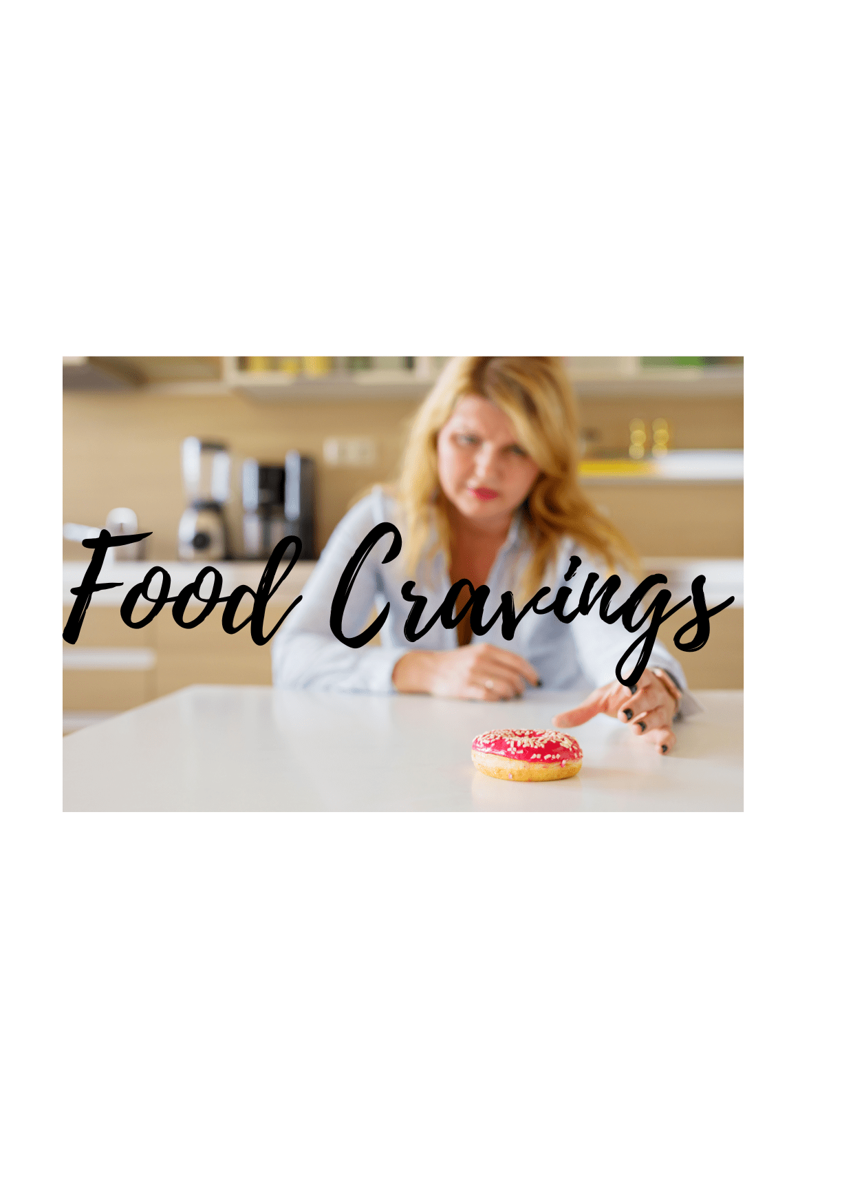 4 Common Reasons You May Be Experiencing Food Cravings - Gail Brady